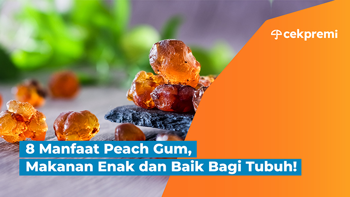 8 Manfaat Peach Gum, Makanan Enak dan Baik Bagi Tubuh!